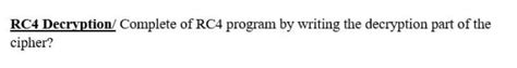 Solved Rc4 Decryption Complete Of Rc4 Program By Writing