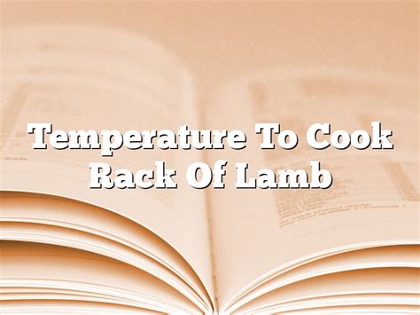 Temperature To Cook Rack Of Lamb April 2025