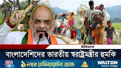 বাংলাদেশিদের হুমকি দিলেন ভারতের স্বরাষ্ট্রমন্ত্রী অমিত শাহ Amit Shah