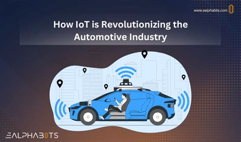 How Iot Is Revolutionizing The Automotive Industry E Alphabits