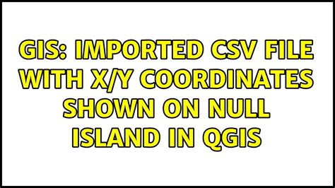 Gis Imported Csv File With Xy Coordinates Shown On Null Island In Qgis 3 Solutions Youtube