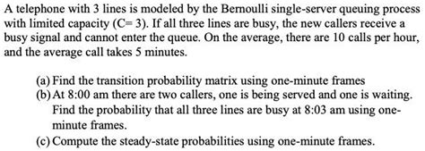Solved A Telephone With 3 Lines Is Modeled By The Bernoulli Single Server Queuing Process With
