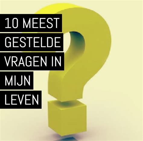 Tien Meest Gestelde Vragen In Mijn Leven Tistje