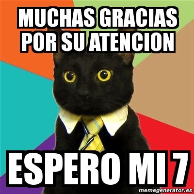 Meme Business Cat Muchas Gracias Por Su Atencion Espero Mi 7 4027346