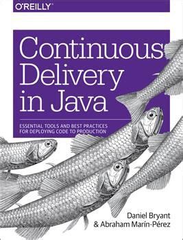 Continuous Delivery In Java Essential Tools And Best Practices For