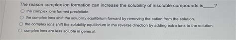 Solved The Reason Complex Ion Formation Can Increase The