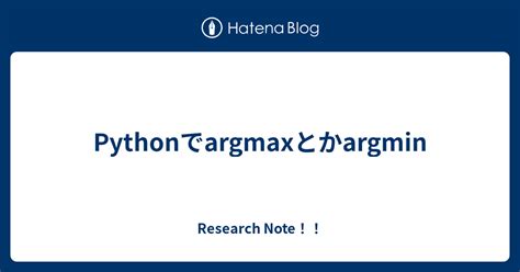 Pythonでargmaxとかargmin Research Note！！