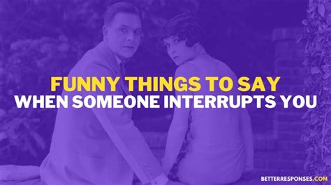 17 Funny Things To Say When Someone Interrupts You • Better Responses