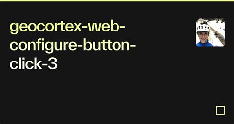 Geocortex Web Configure Button Click 3 Codesandbox