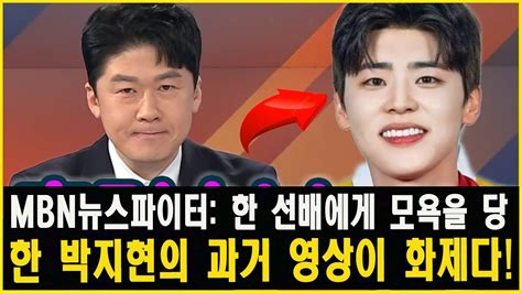 Mbn뉴스파이터 한 선배에게 모욕을 당한 박지현의 과거 영상이 화제다 김명준 분개 이 선배의 인격은 무시하게 만들다”박지현이 29년 동안 숨겨왔던 괴로운 과거