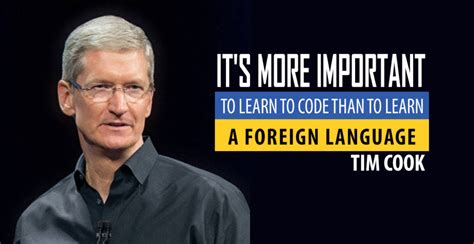 Its More Important To Learn To Code Than To Learn A Foreign Language Tim Cook