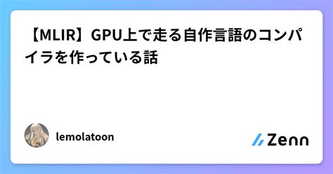【mlir】gpu上で走る自作言語のコンパイラを作っている話