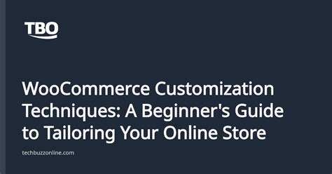 Woocommerce Customization Techniques A Beginners Guide To Tailoring