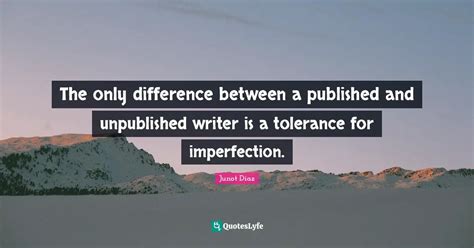 the only difference between a published and unpublished writer is a to