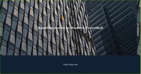Handling Of Forwardback Slashes By Windows Powershell