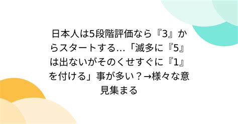日本人は5段階評価なら3からスタートする滅多に5は出ないがそのくせすぐに1を付ける事が多い様々な意見集まる