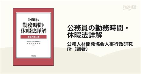 公務員の勤務時間休暇法詳解 第6次改訂版の通販 公務人材開発協会人事行政研究所 紙の本honto本の通販ストア