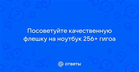 Ответы Посоветуйте качественную флешку на ноутбук 256 гигоа