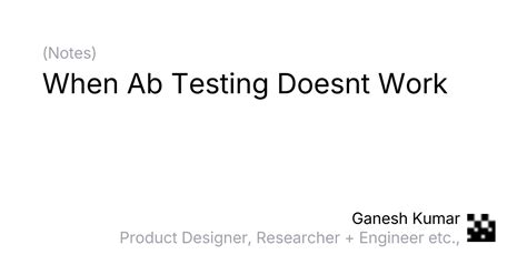 When Ab Testing Doesnt Work • Ganesh Kumar