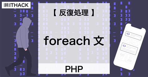 PHPforeach文 反復処理 配列の値を1つずつ取り出す繰り返し処理 ITHACK