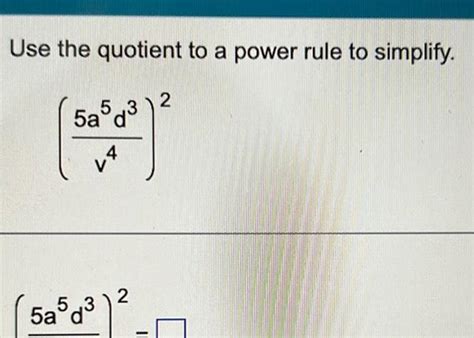 [answered] use the quotient to a power rule to simplify 5ad la 5a d ii