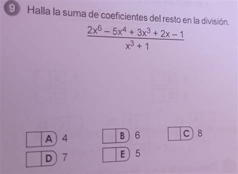 Solved 9 Halla la suma de coeficientes del resto en la división 2x 6