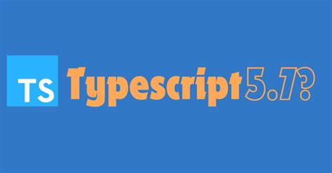 Whats Coming In Typescript 57 Discover The Exciting New Features