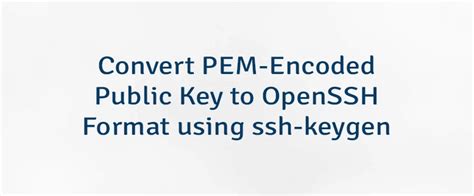 Convert Pem Encoded Public Key To Openssh Format Using Ssh Keygen Lindevs