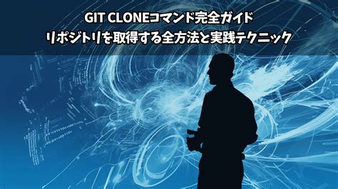 Git Cloneコマンド完全ガイド リポジトリを取得する全方法と実践テクニック ちょげぶろぐ