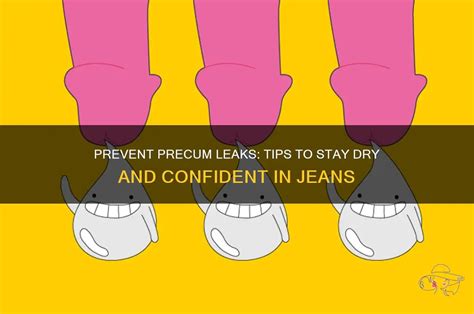 Prevent Precum Leaks Tips To Stay Dry And Confident In Jeans Shunvogue