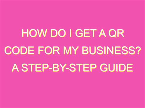 How Do I Get A Qr Code For My Business A Step By Step Guide Kurrently
