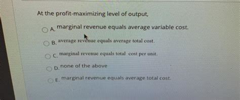 Solved At The Profit Maximizing Level Of Output A Marginal
