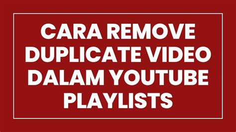 cara remove duplicate video dalam youtube playlists youtube