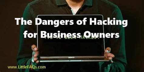 The Dangers Of Hacking For Business Owners Little Faqs