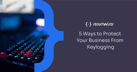 Five Ways To Protect Your Business From Keylogging