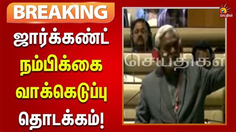 Breaking ஜார்க்கண்ட் நம்பிக்கை வாக்கெடுப்பு தொடக்கம் ஹேமந்த்