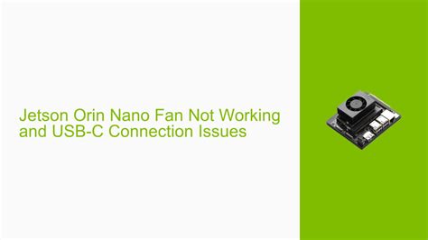 Jetson Orin Nano Fan Not Working And Usb C Connection Issues Help