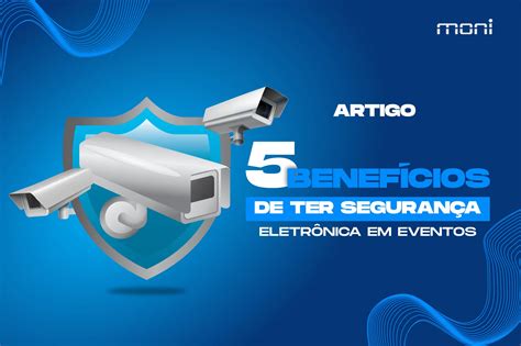 5 Benefícios de ter segurança eletrônica em Eventos