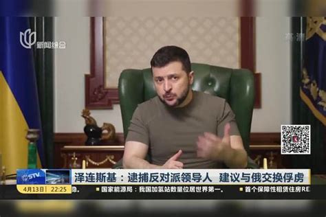 泽连斯基：逮捕反对派领导人 建议与俄交换俘虏连斯基反对派建议