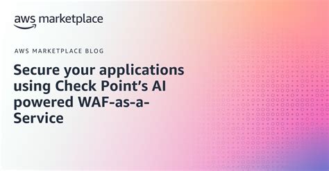 Secure Your Applications Using Check Points Ai Powered Waf As A