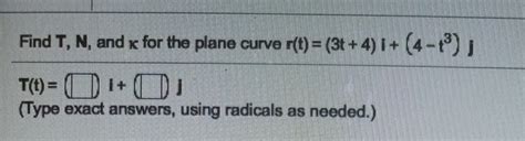 Solved Find T N And K For The Plane Curve R T 3t 4 I Chegg Com
