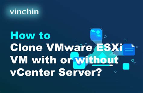 How To Clone Vmware Esxi Vm With Or Without Vcenter Server Vinchin Backup