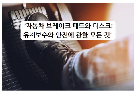 자동차 브레이크 패드와 디스크 유지보수와 안전에 관한 모든 것 공임 나라