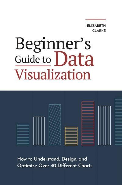 Beginners Guide To Data Visualization How To Understand Design And Optimize Over 40 Different