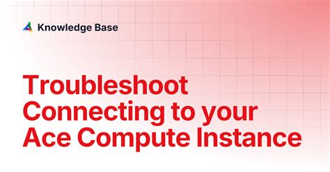 Troubleshoot Connecting To Your Ace Compute Instance Knowledge Base