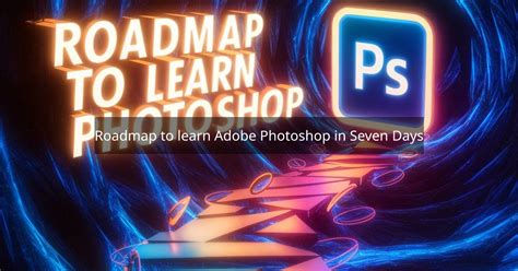 roadmap to learn adobe photoshop in seven days