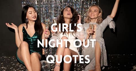 100 Perfect Girls Night Quotes And Girls Night Out Captions For 2023
