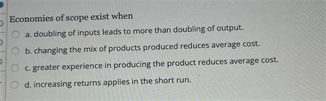 Solved Economies Of Scope Exist Whena Doubling Of Inputs Chegg