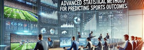 Advanced Statistical Methods For Predicting Sports Outcomes The