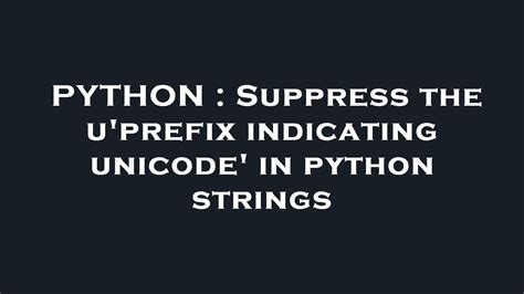 Python Suppress The Uprefix Indicating Unicode In Python Strings Youtube
